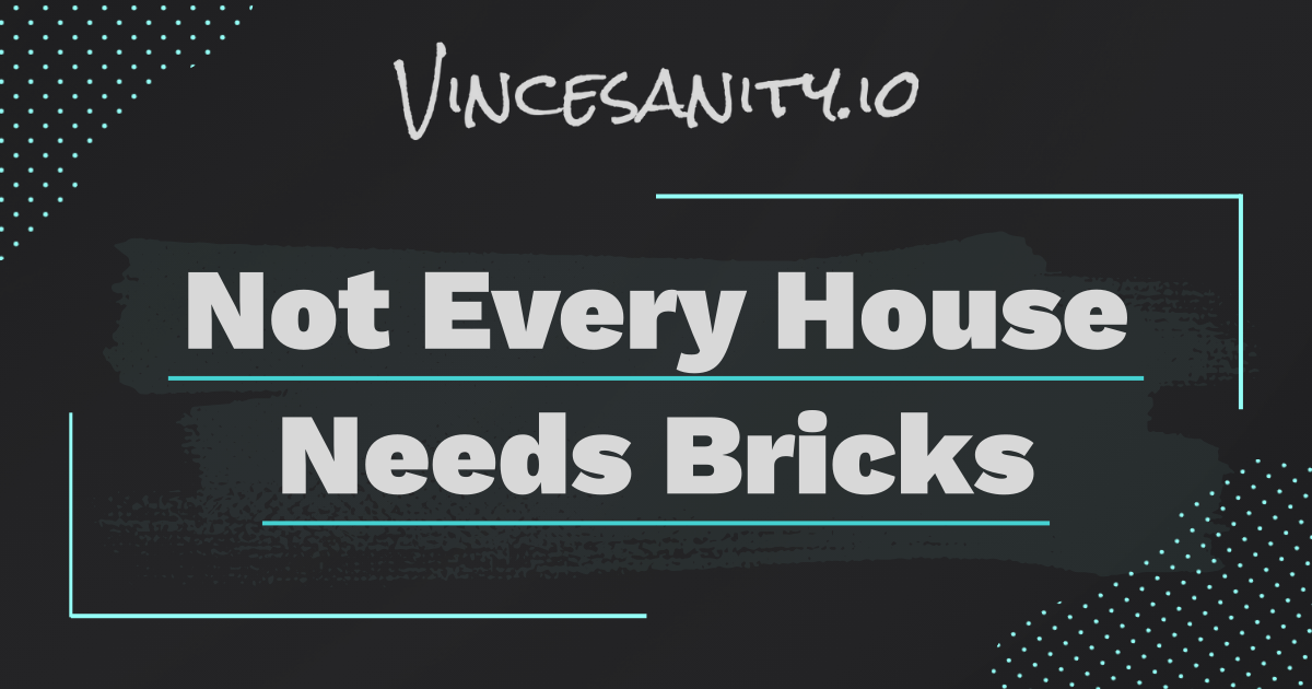 Not Every House Needs Bricks